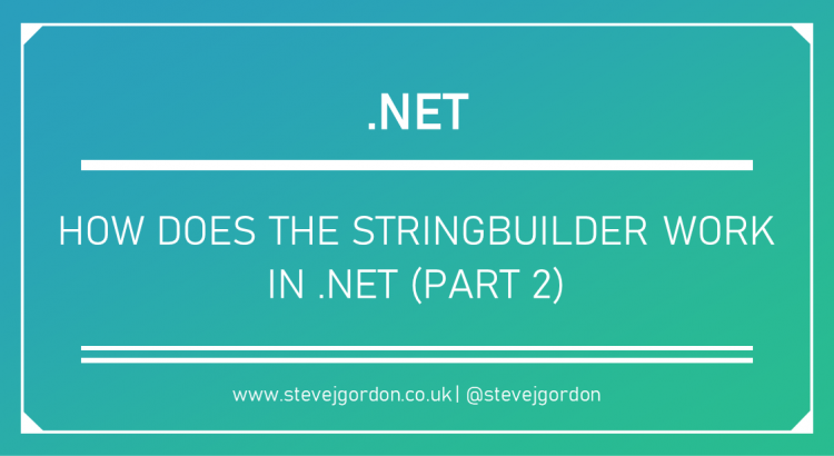 How Does The Stringbuilder Work In Net Part 2 Header Steve Gordon