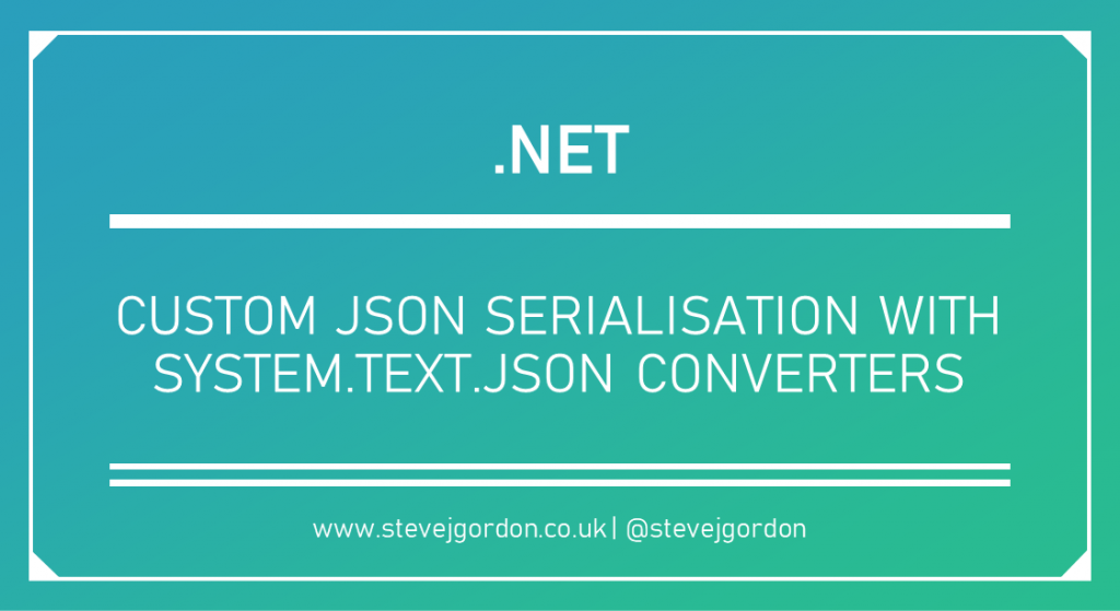 Custom JSON Serialisation with System.Text.Json Converters - Steve Gordon - Code with Steve