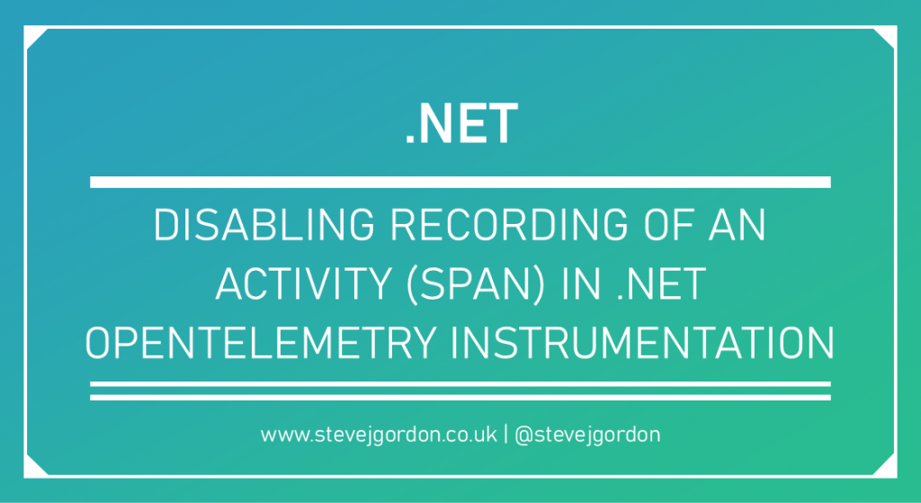 Disabling Recording of an Activity (span) in .NET OpenTelemetry Instrumentation - Steve Gordon ...